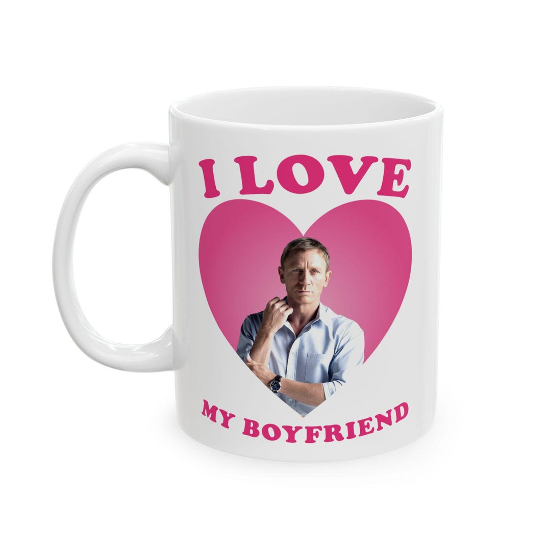I Love My Boyfriend Daniel Craig Ceramic Mug, (11oz, 15oz), Daniel ...