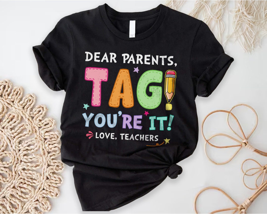 Tag You're It Shirt, Dear Parents Shirt, Tag You're It, Teacher Shirt ...