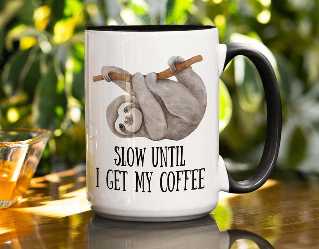 Sloth Mug - Slow Until I Get My Coffee | Sloth Coffee Mug, Sloth Gifts ...