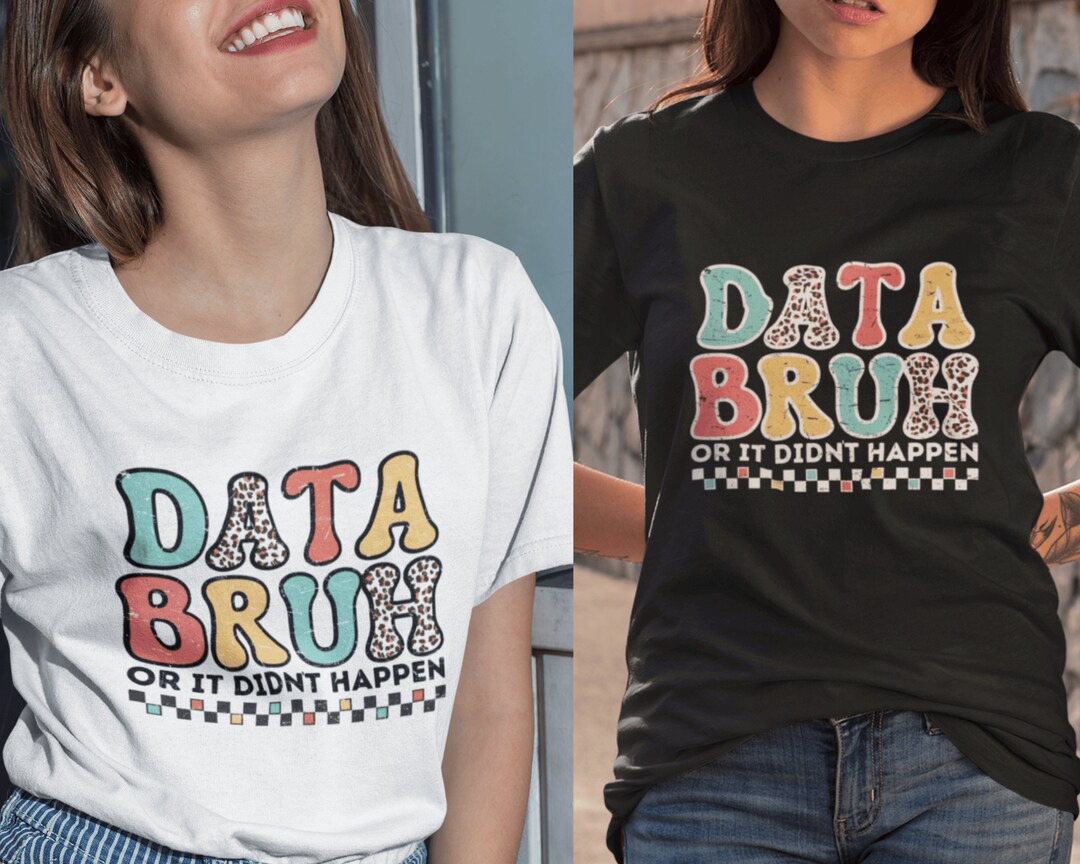 Data Bruh or It Didn't Happen Shirt, Cute Data Analysis Science Shirt ...