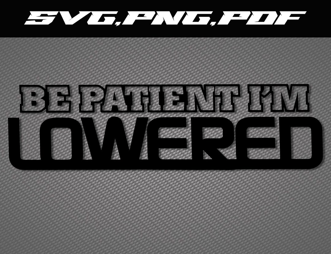 Be Patient I'm Lowered Jdm Svg File, Cricut, Silhouette, Cut Files ...