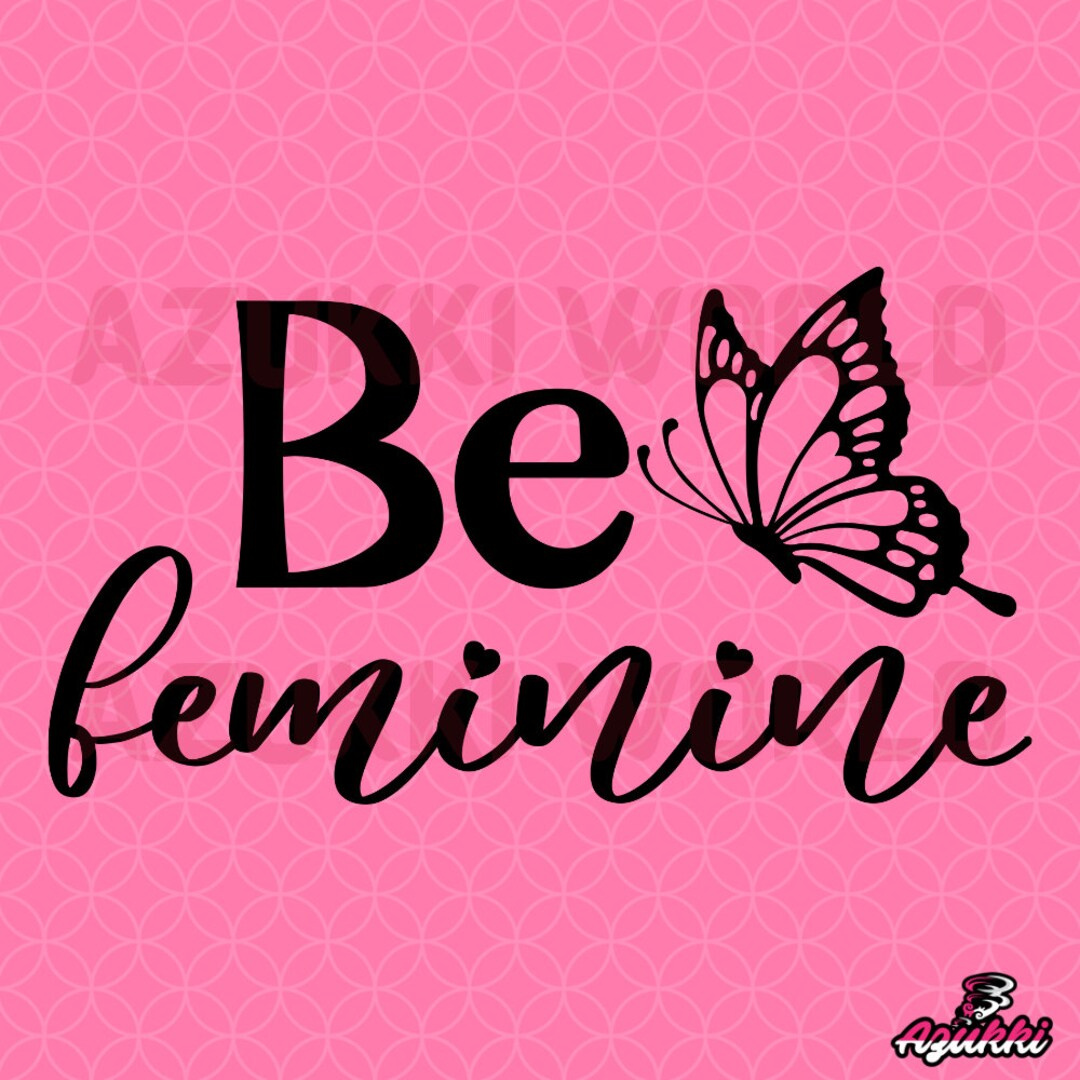 Be Feminine SVG/PNG / Girl Designs / Girl Graphics / Girls Illustration ...