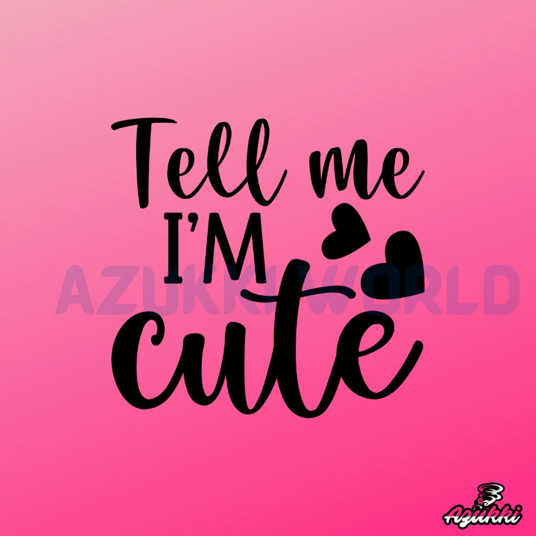 Tell Me I'm Cute SVG/PNG / Girl Designs / Girl Graphics / Girl Images ...