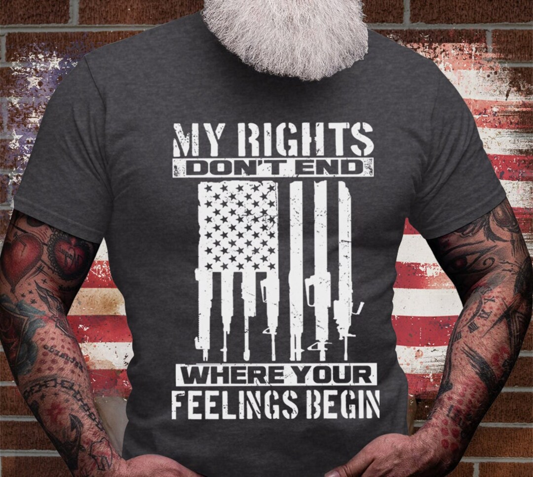 My Rights Don"t End Where Your Feelings Begin Shirt | Military Weapon ...