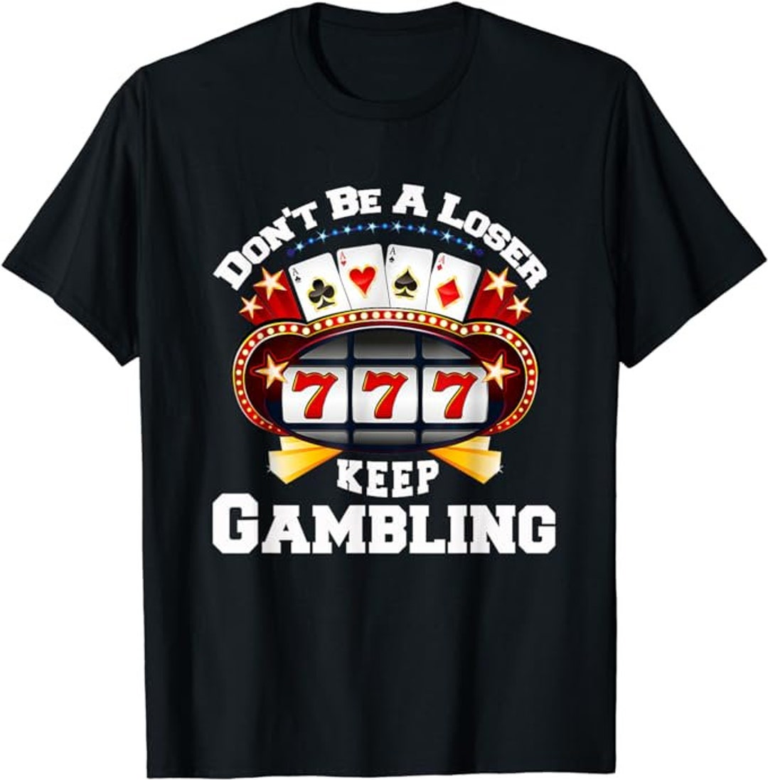 Don't Be A Loser Keep Gambling Shirt - Etsy