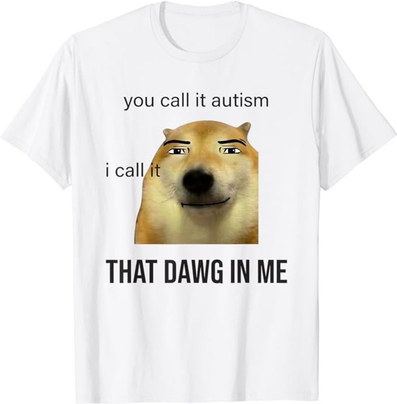 You Call It Autism I Call It That Dawg in Me Shirt - Etsy