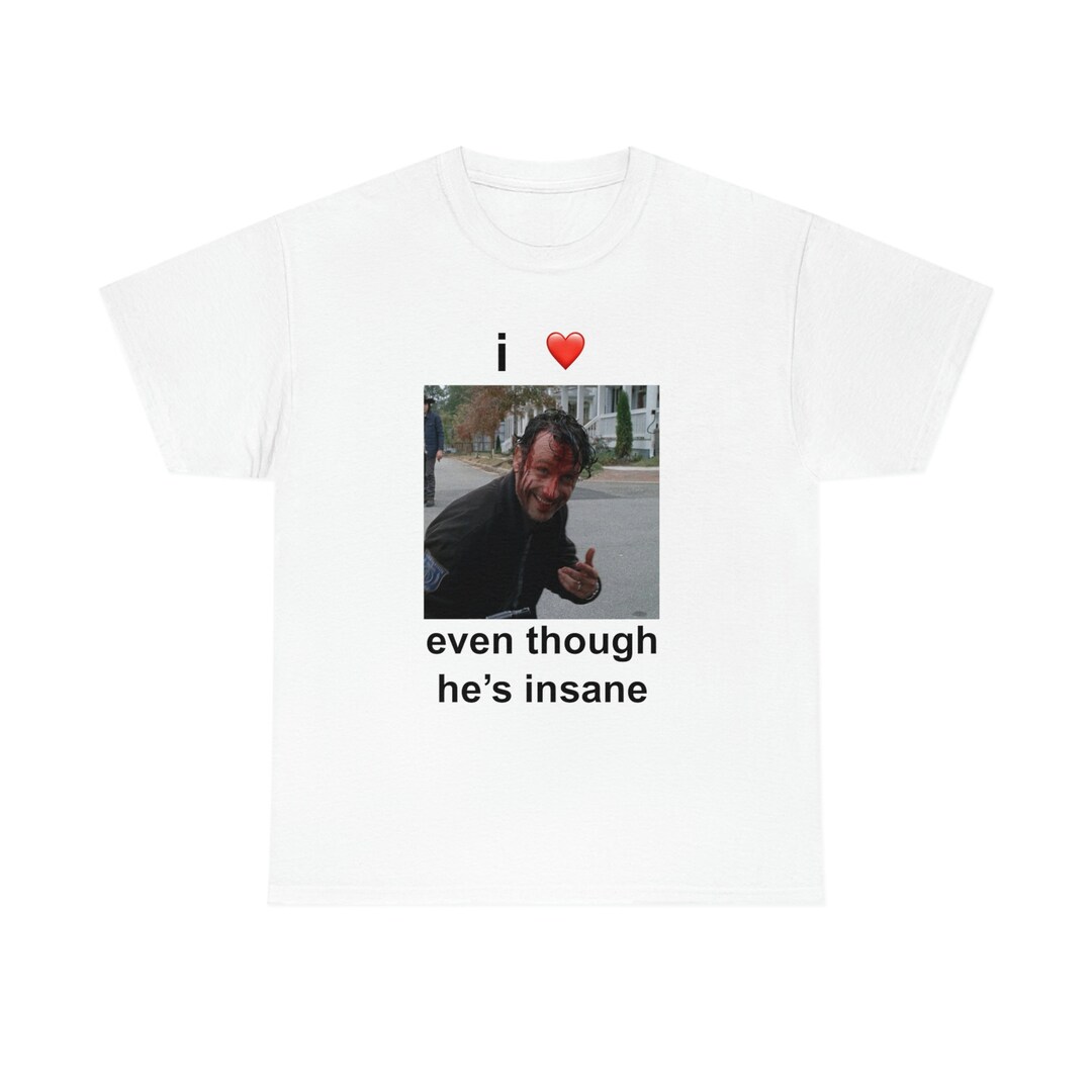 I Love Rick Grimes Even Though He's Insane T-shirt - Etsy