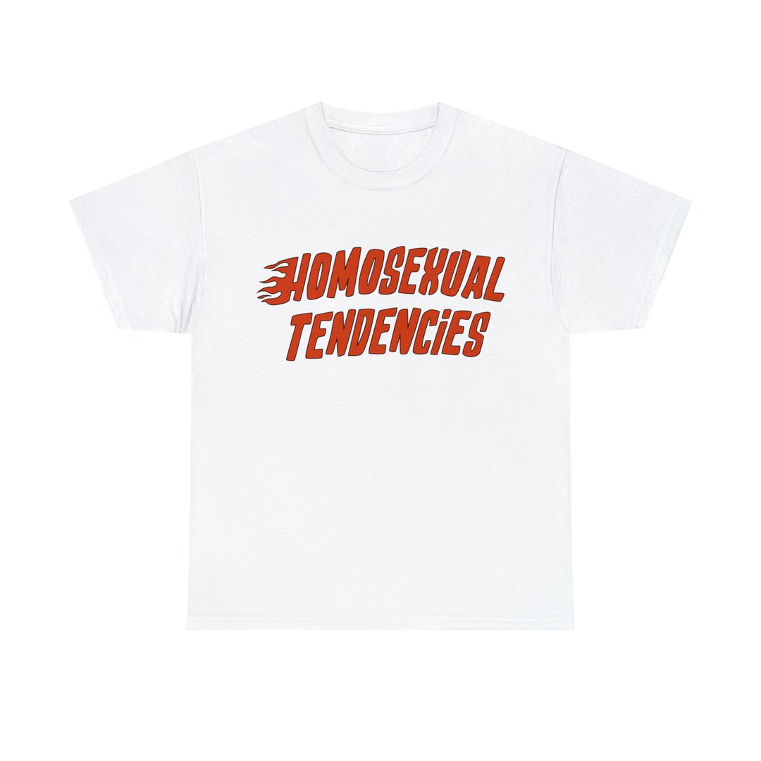 Homosexual Tendencies Shirt Etsy