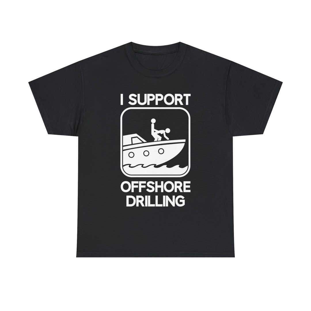 I Support Offshore Drilling Shirt - Etsy