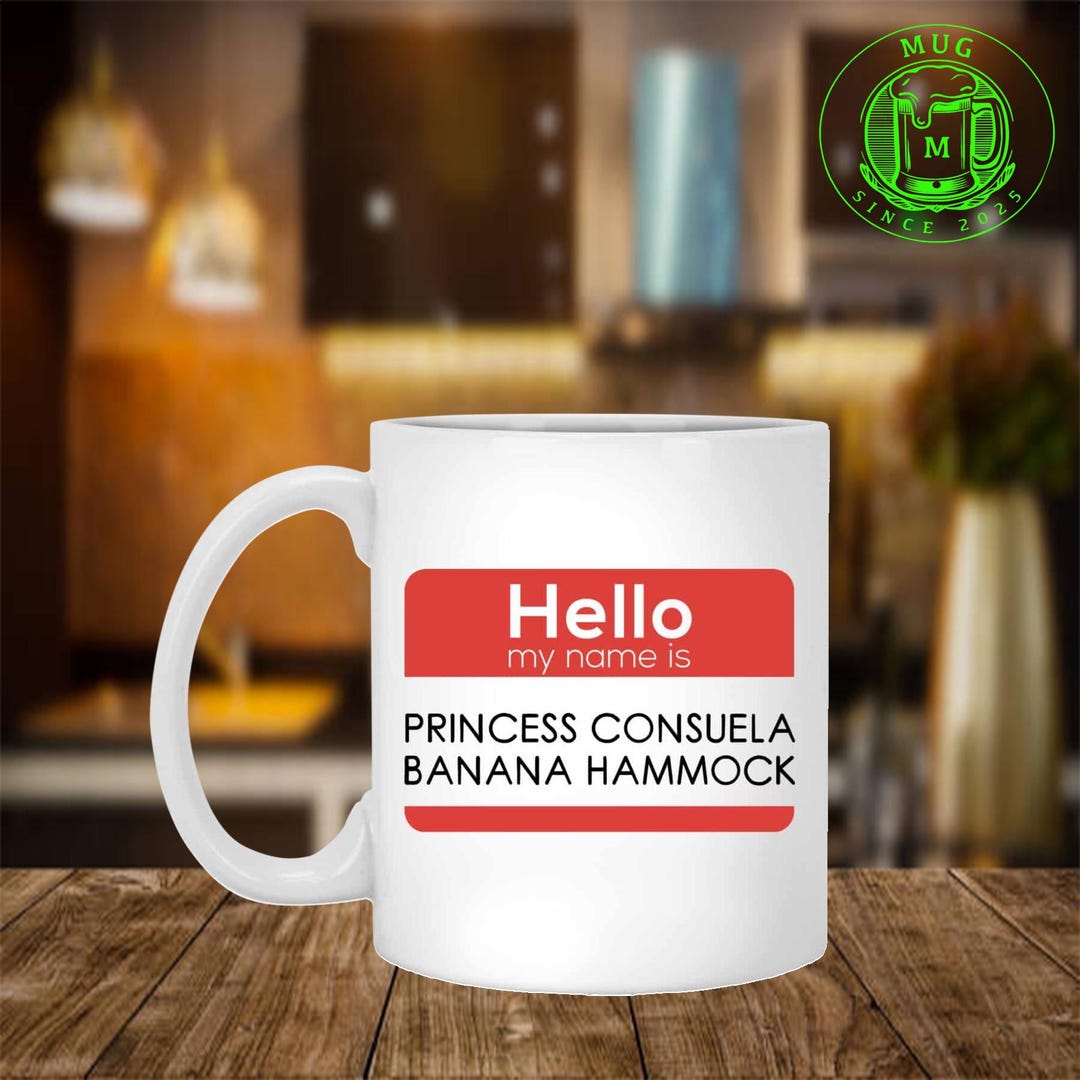Hello My Name is Princess Consuela Banana Hammock Ceramic Coffee Mug ...