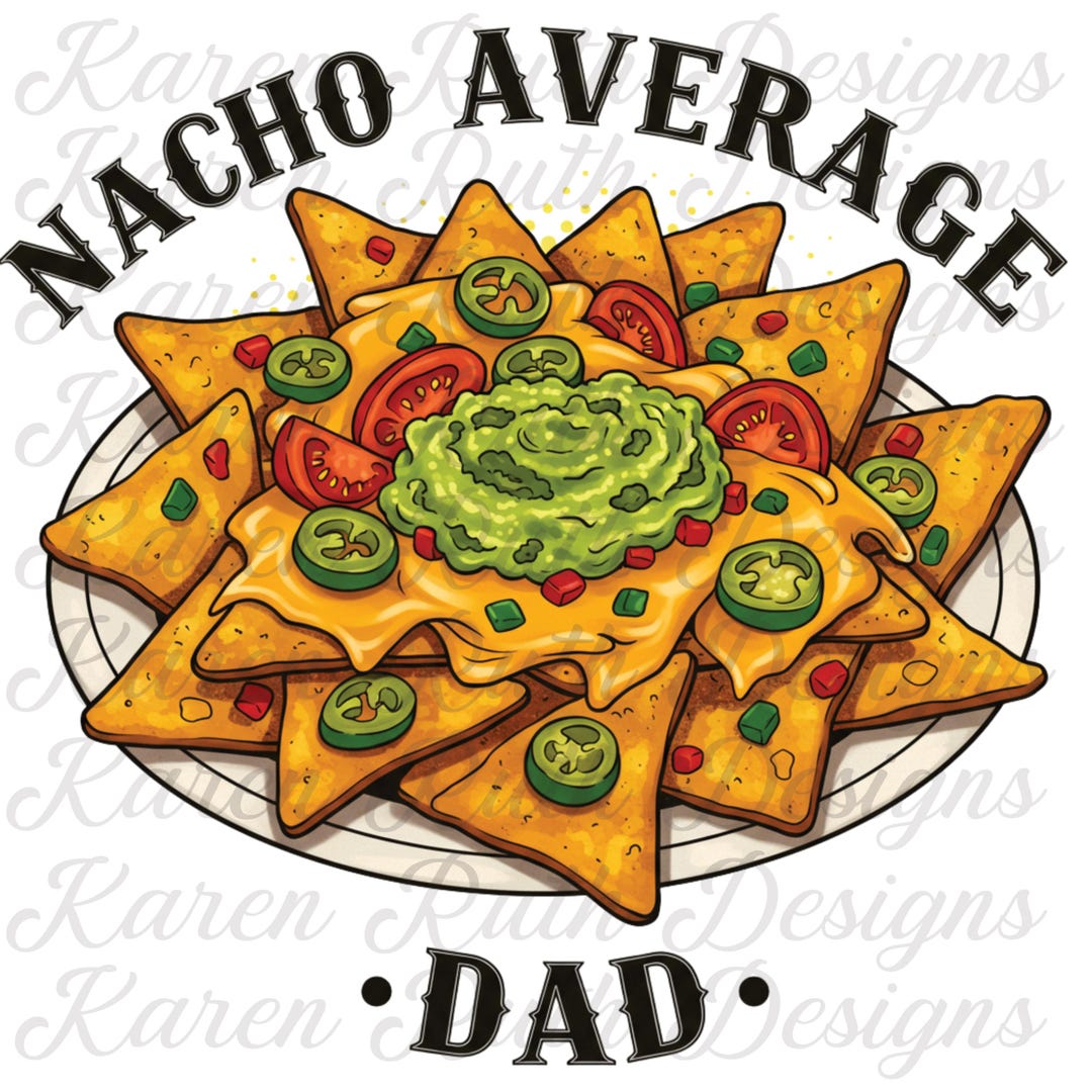 Nacho Average Dad Direct to Film Ready to Press Nachos Dad Shirt ...