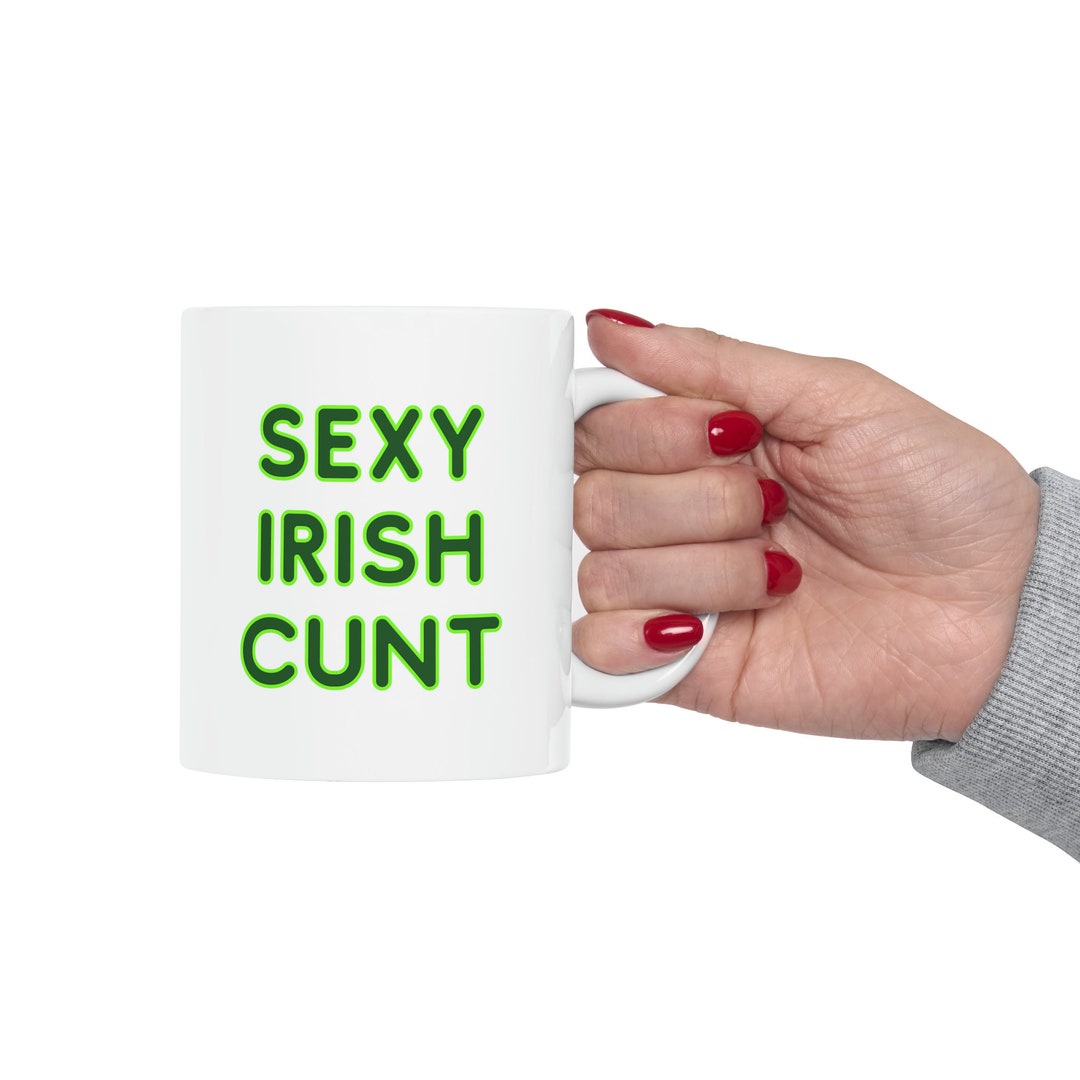 Sexy Irish Cunt Mug Cunt Mug Offensive But Funny Adult T Cunt