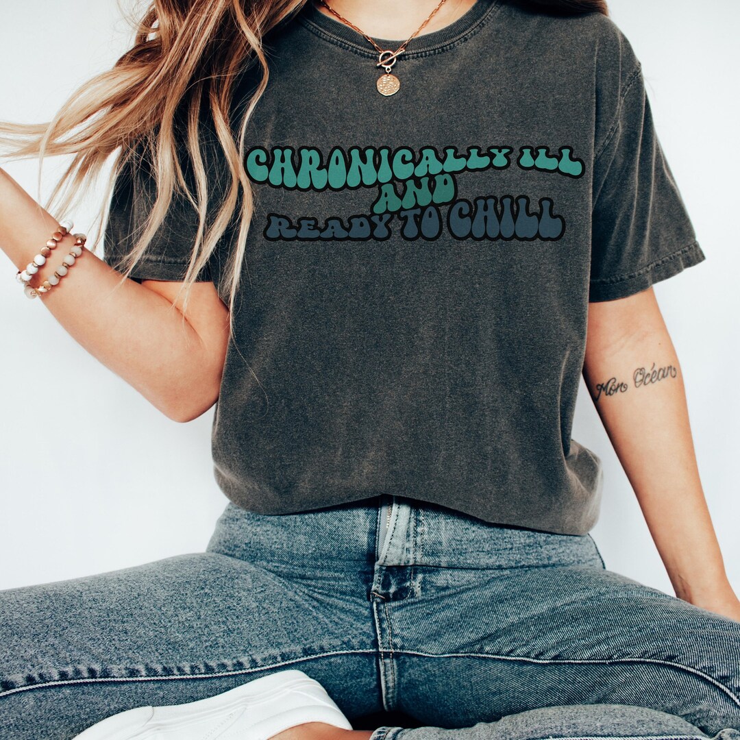Chronically Ill and Ready to Chill Shirt, Chronic Illness, Chronic Pain ...