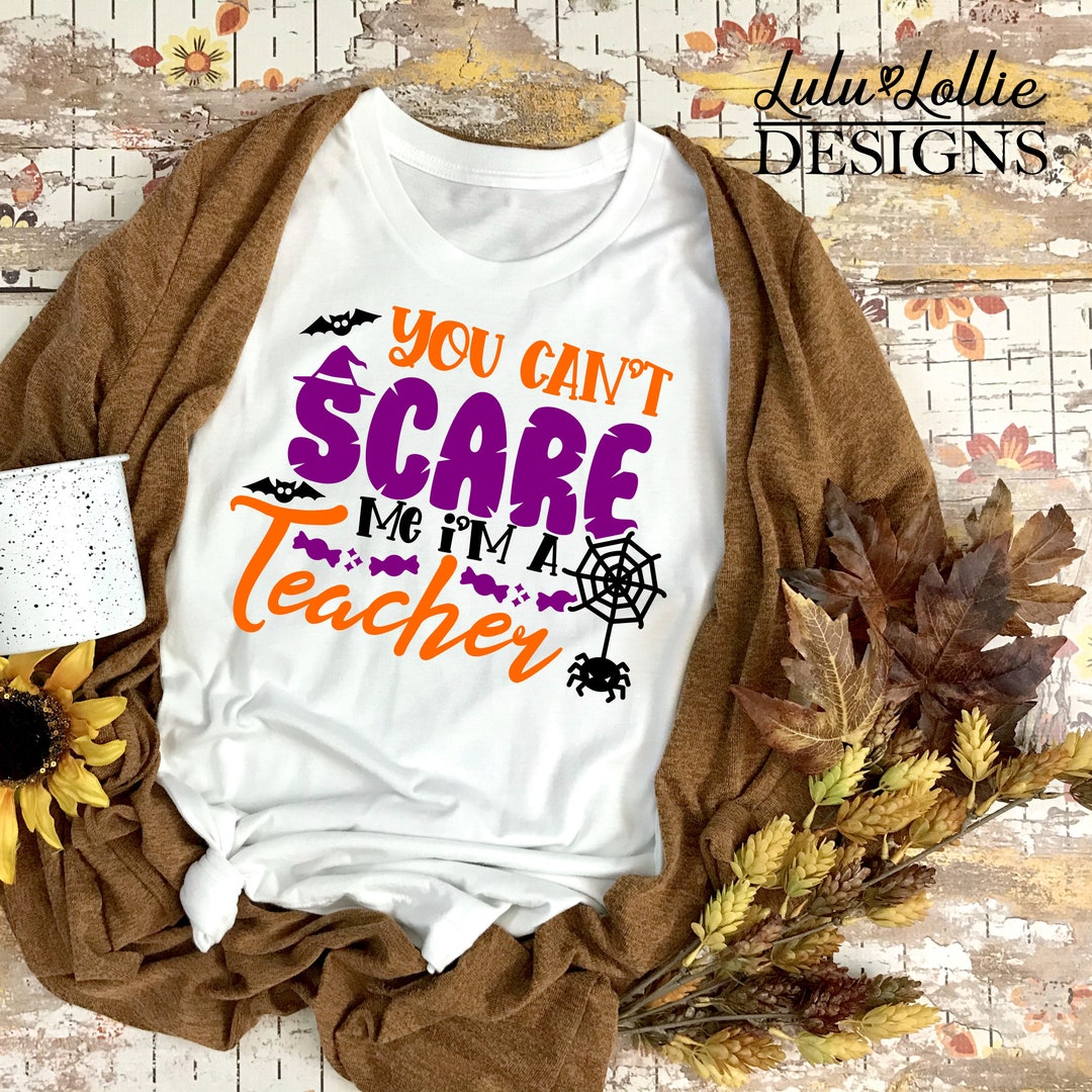You Can't Scare Me I'm a Teacher Svg | Halloween Teacher Svg ...