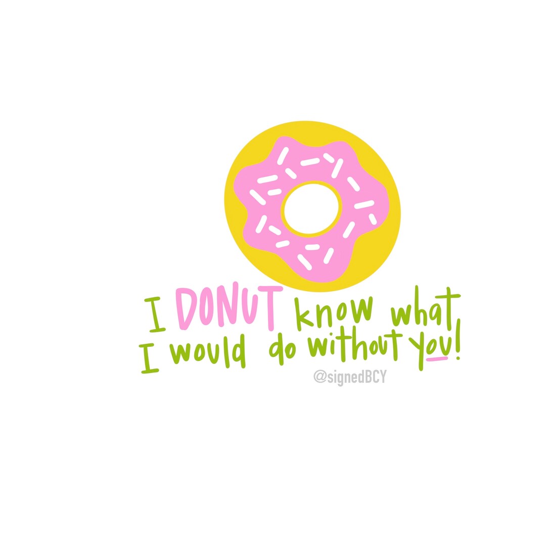 Valentines: Donut - "i DONUT (do Not) Know What I Would Do Without You ...