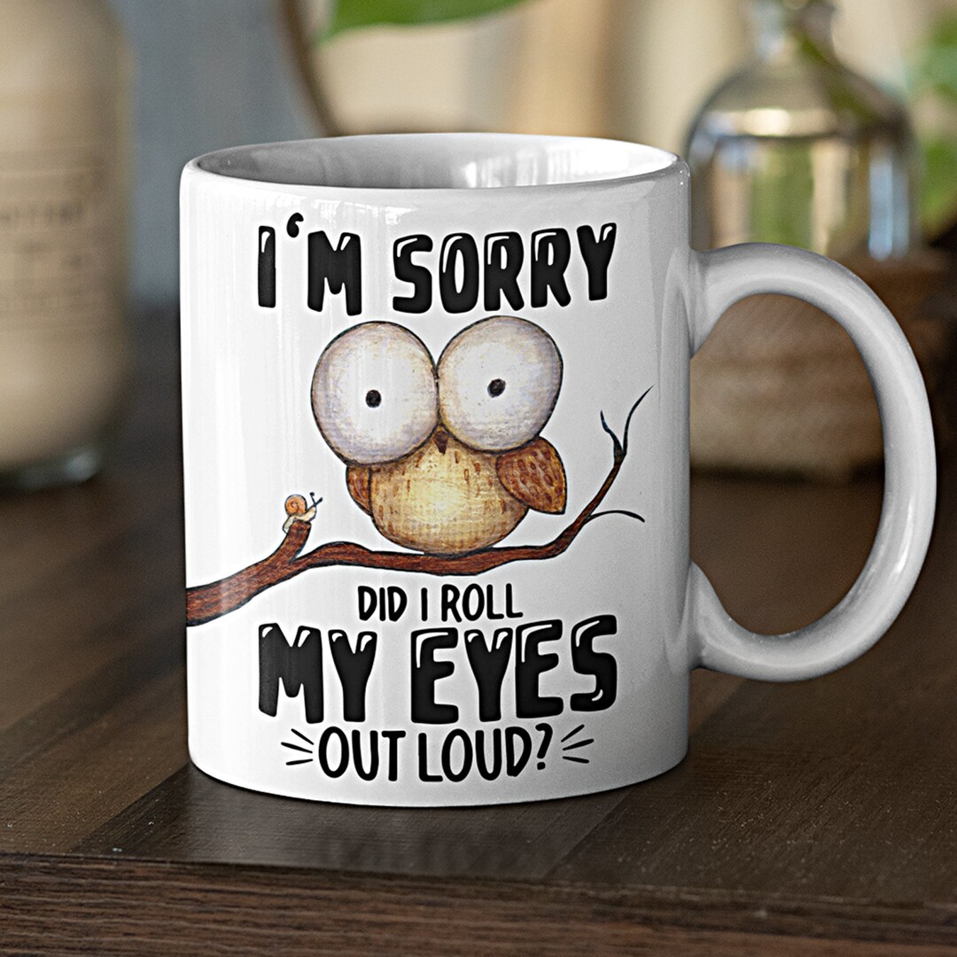 Funny Owl Coffee Mug: I'm Sorry Did I Roll My Eyes Out Loud - Etsy