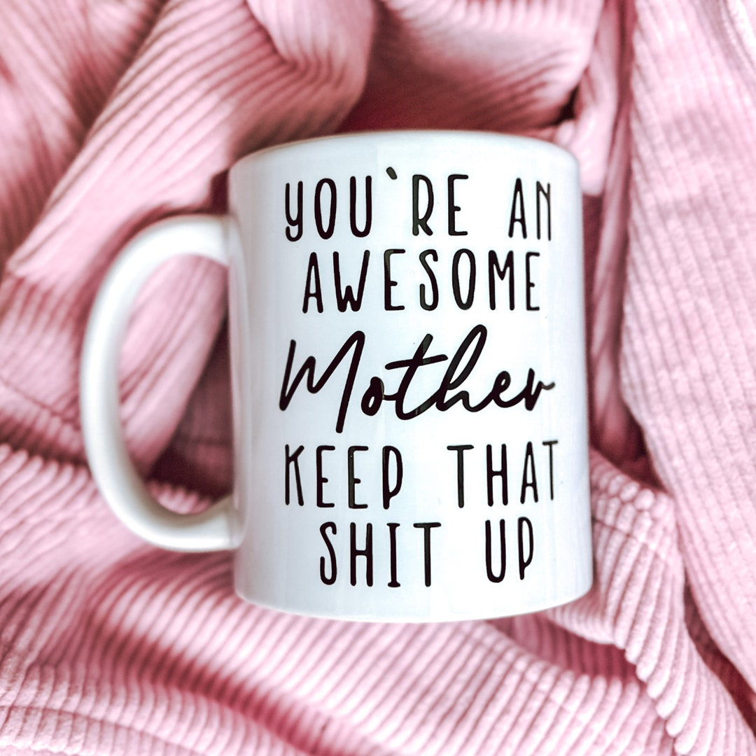 You’re an Awesome MOTHER Keep That up Mug, Gifts for Mom, Cool Mom Mug ...