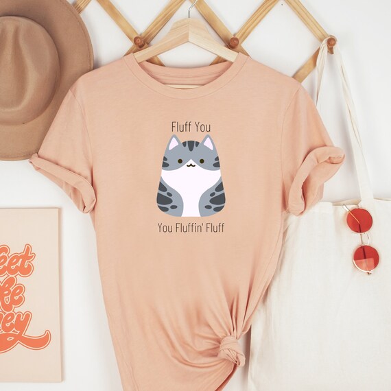 Fluff You You Fluffin Fluff Shirt Funny Cat Shirt Fluff You - Etsy