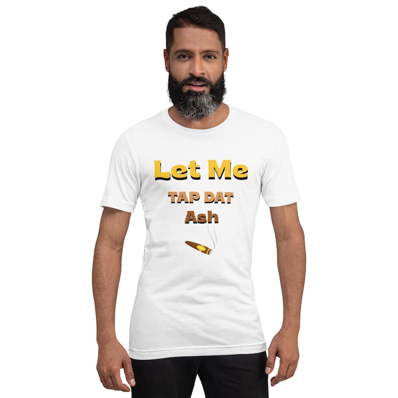 Unisex T-shirt - Let Me Tap Dat Ash - Cigar Shirt for Him - Cigar Shirt ...