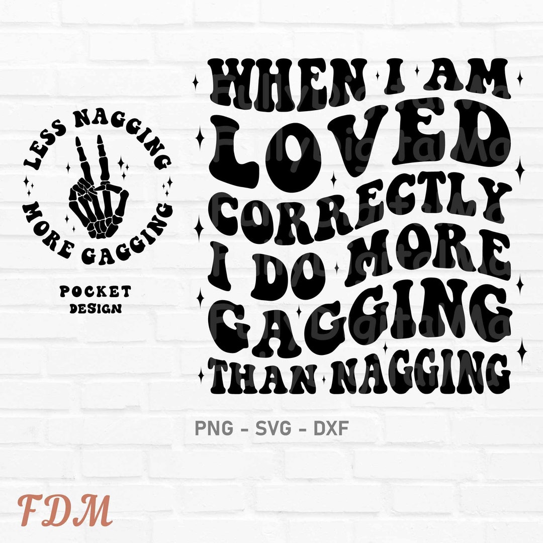 When I Am Loved Correctly I Do More Gagging Than Nagging SVG, Funny ...