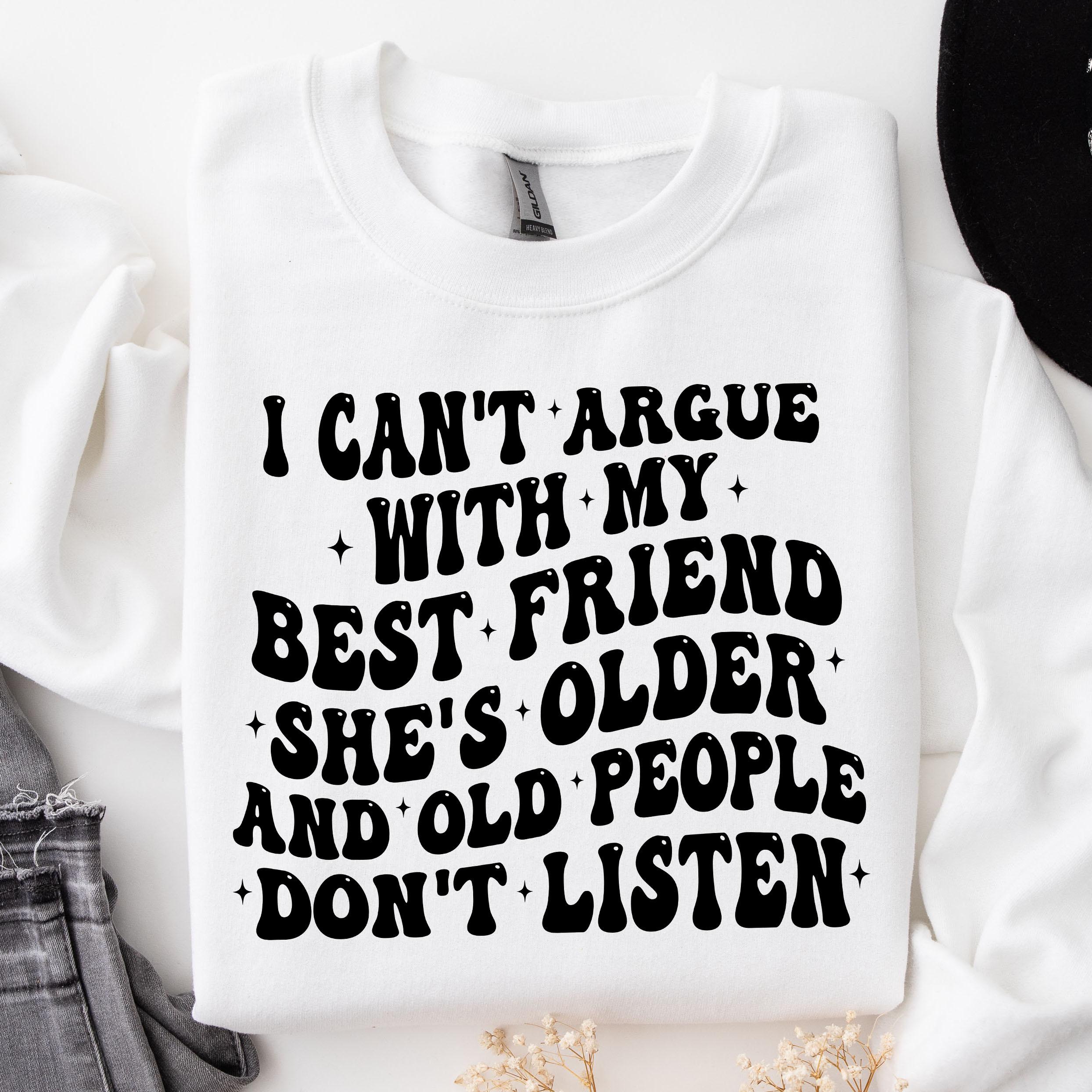I Can't Argue With My Best Friend She's Older Than Me and Old People ...