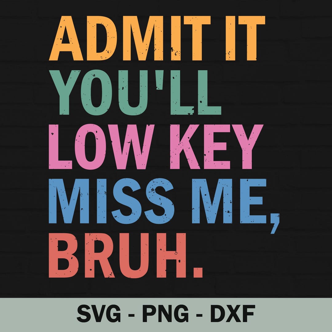 Admit It You'll Low Key Miss Me Bruh Png Svg, Funny Last Day of School ...
