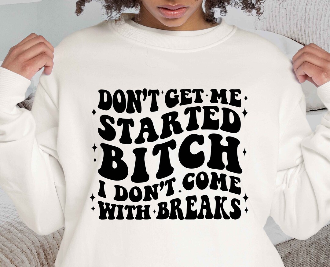 Dont Get Me Started Bitch I Dont Come With Breaks Svg - Etsy