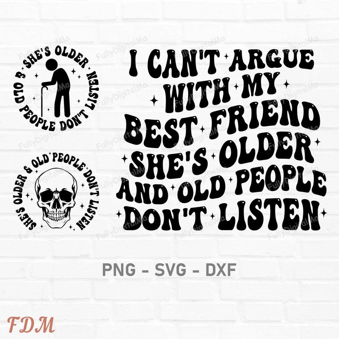 I Can't Argue With My Best Friend She's Older Than Me and Old People ...