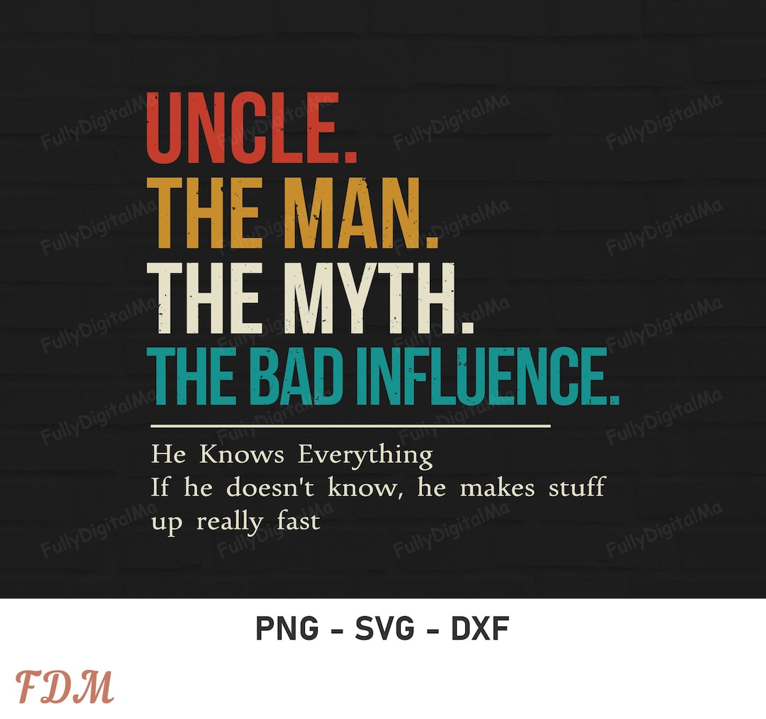 Uncle the Man the Myth the Bad Influence Svg, Uncle Svg, Uncle Gifts ...