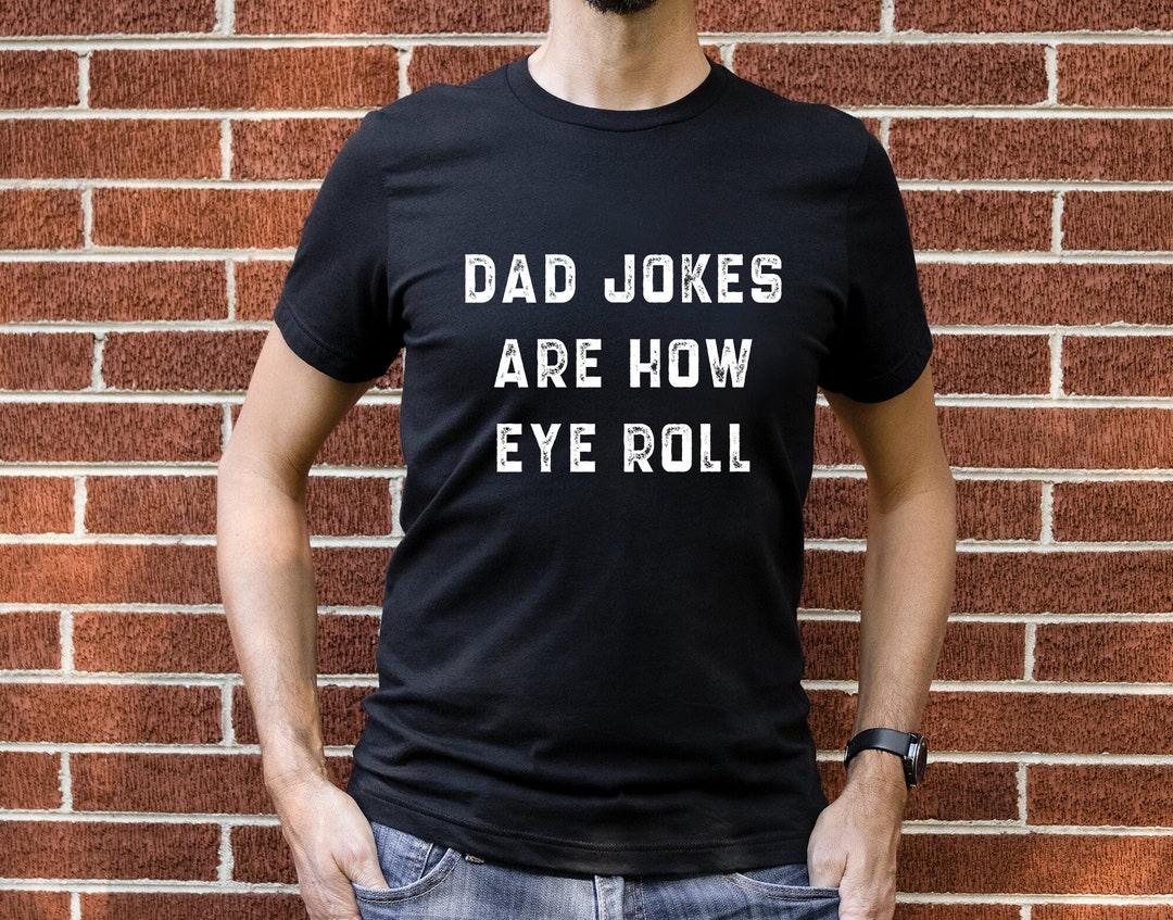 Funny Fathers Day Gift, Dad Jokes Are How Eye Roll, Funny Dad Shirt, I ...