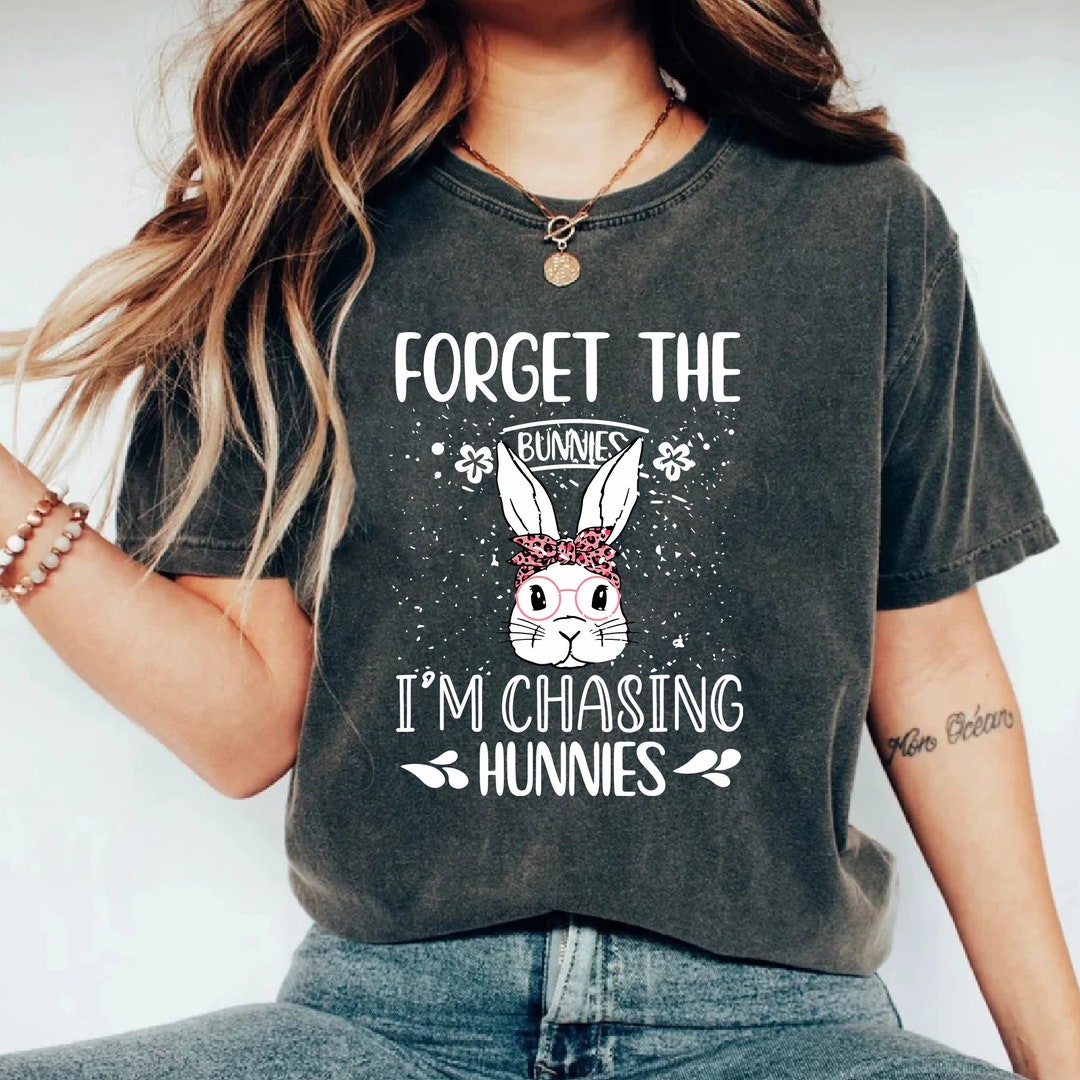 Forget the Bunnies I'm Chasing Hunnies Shirt, Easter Day Shirt, Happy Easter Shirt, Easter Bunny ...