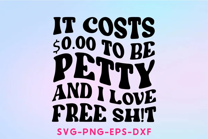 It Costs 0.00 to Be Petty and I Love Free Sht PNG Sarcastic - Etsy