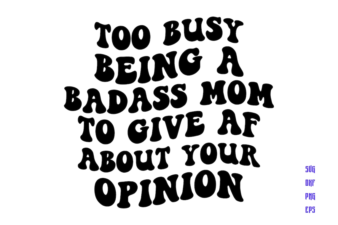 Too Busy Being A Badass Mom To Give Af About Your Opinion Svg Etsy