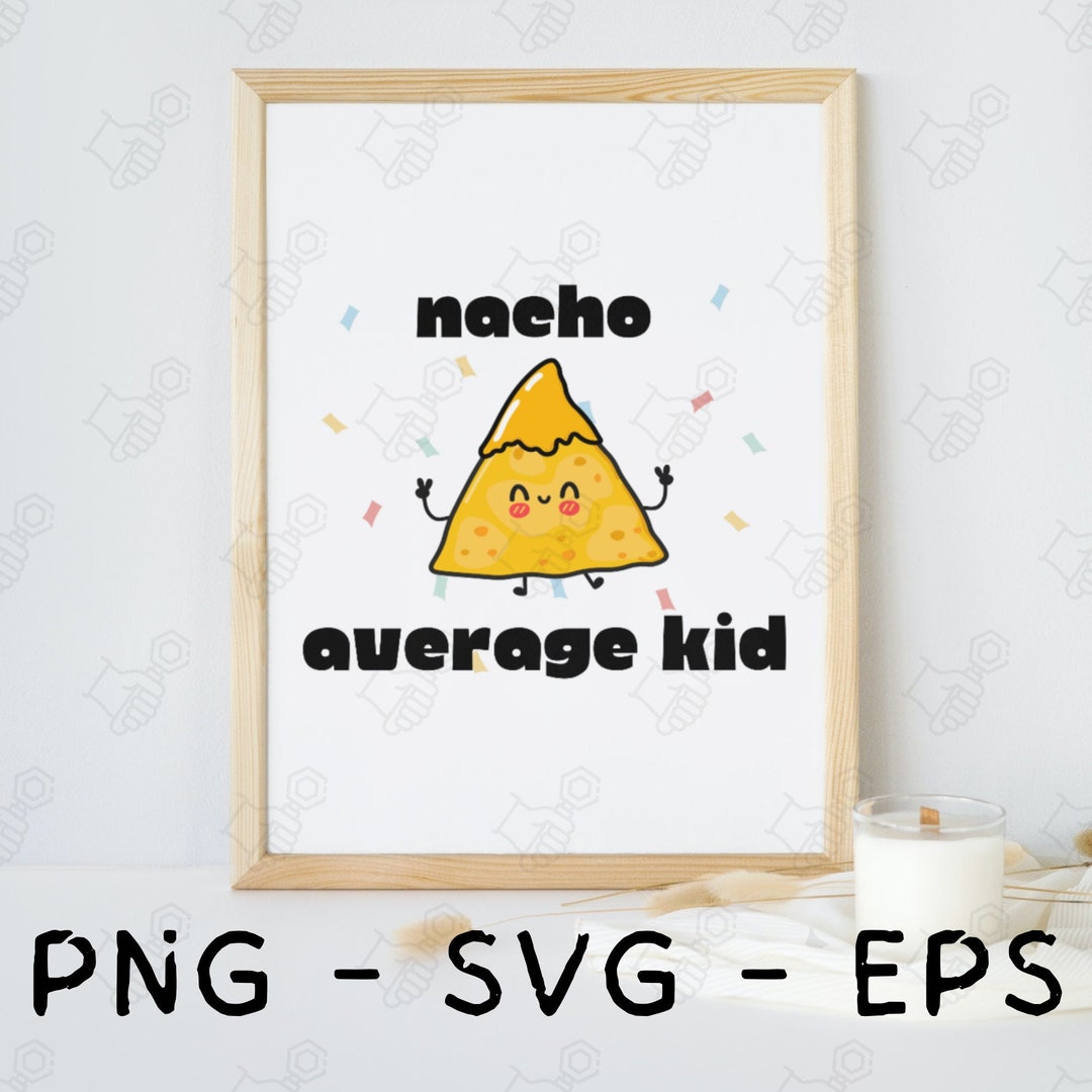 Nacho Average Kid PNG SVG EPS Clipart Files | Nacho Chip Funny Svg Png ...