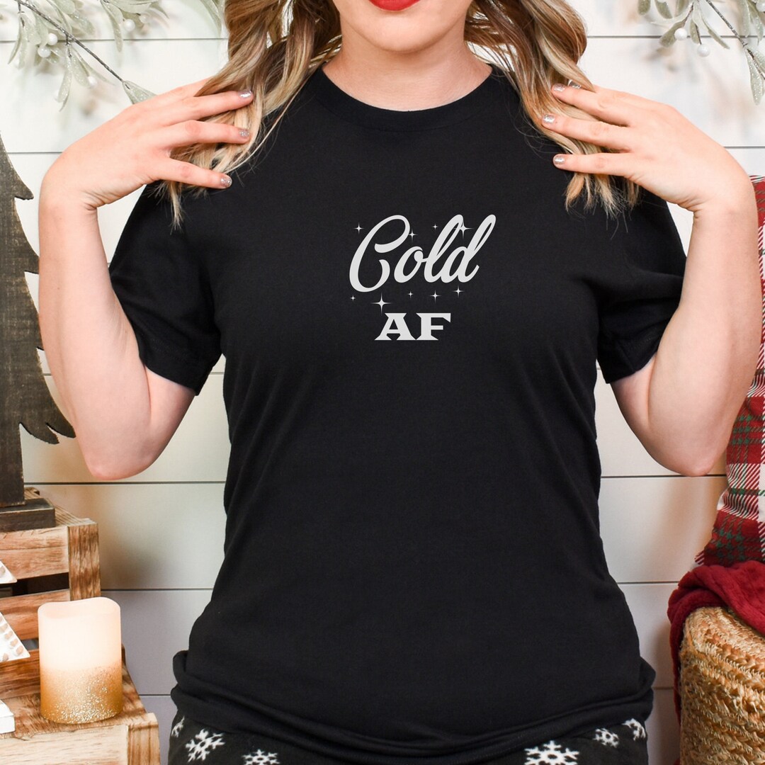 Cold Af T-shirt, Funny Shirts, Funny Sarcastic Shirt, Graphic Shirts ...