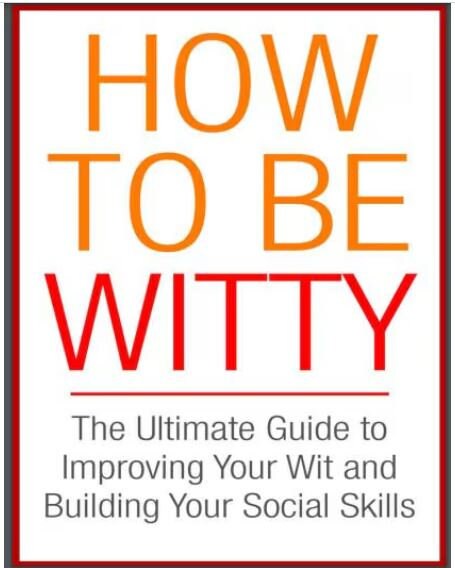 How to Be Witty: the Ultimate Guide to Improving Your Wit and Building ...