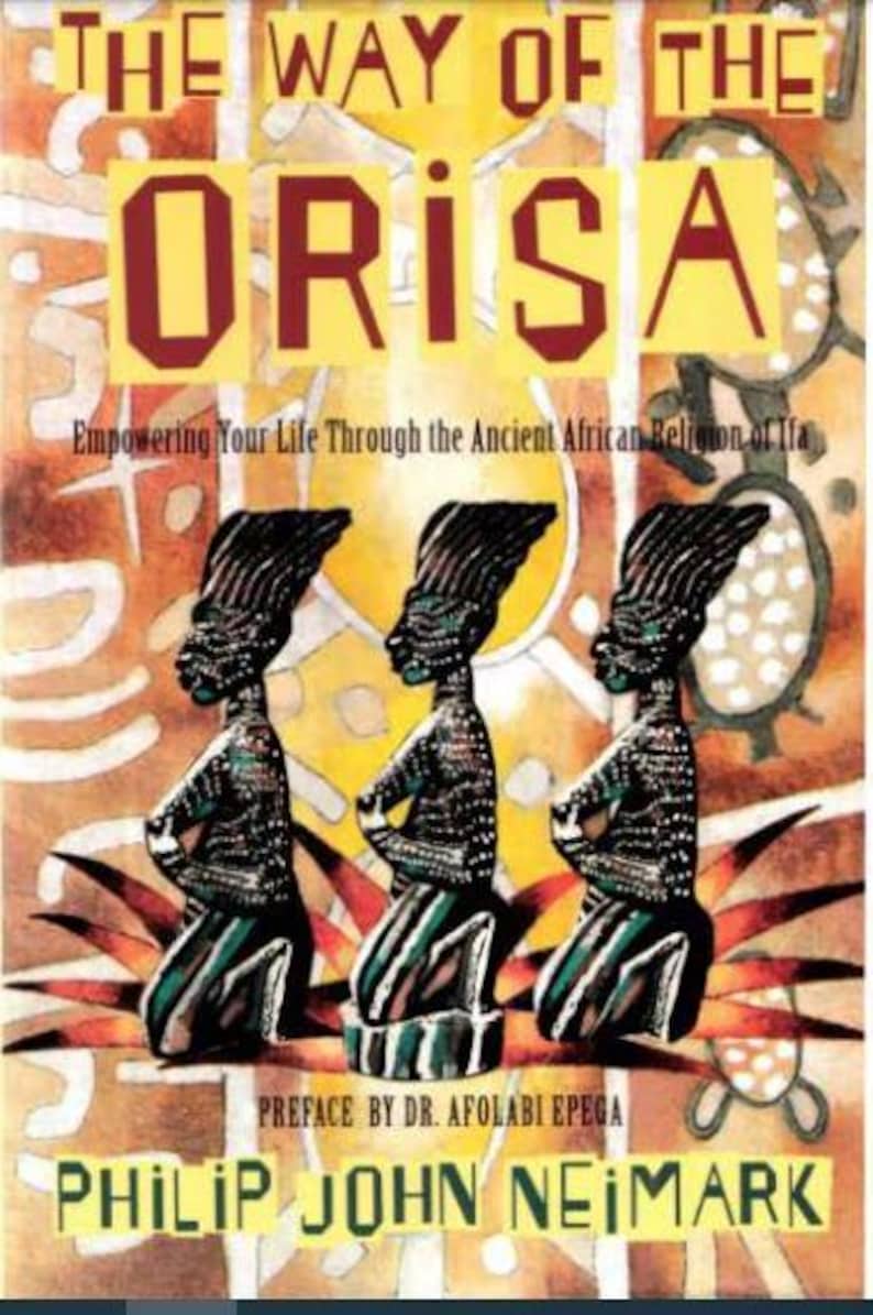 The Way of the Orisa:empowering Your Life Through the Ancient African ...