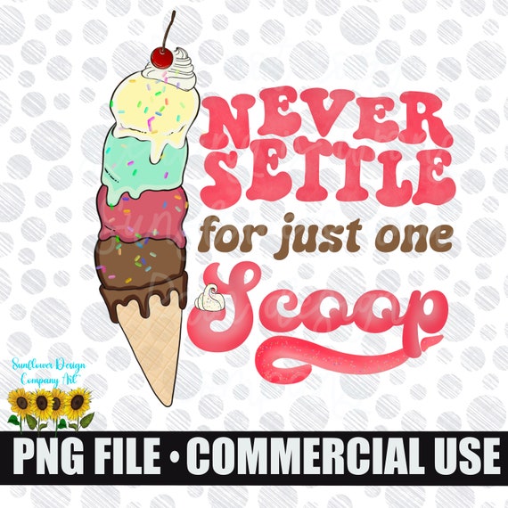 Never Settle for Just One Scoop Png File. Digital Design for - Etsy