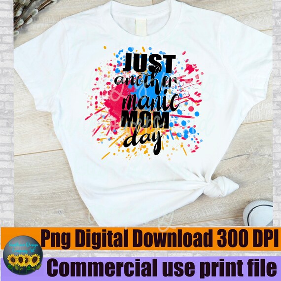 Just Another Manic Mom Day Png File For Sublimation T Shirts Etsy