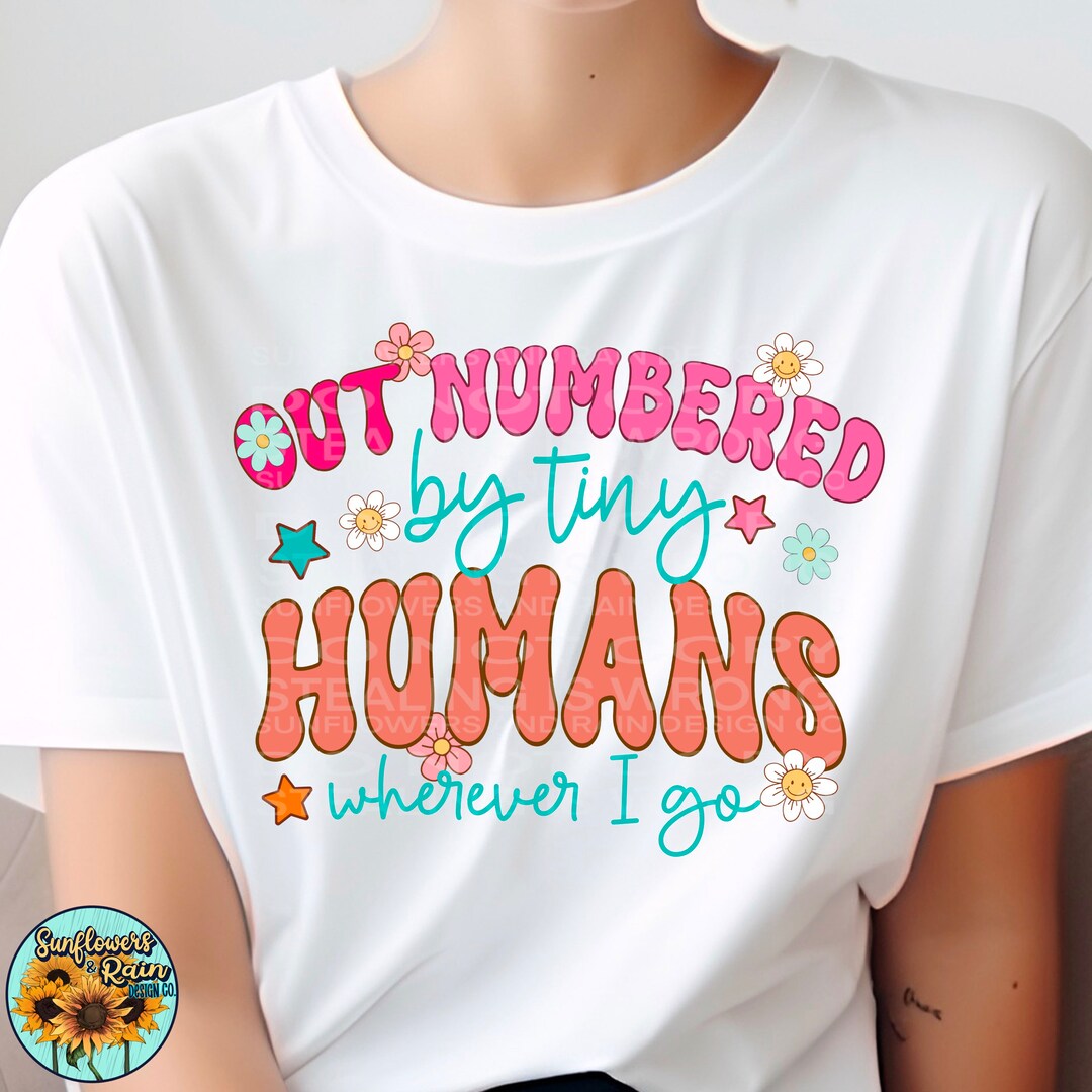 Out Numbered by Tiny Humans Wherever I Go Png File for Sublimation T ...
