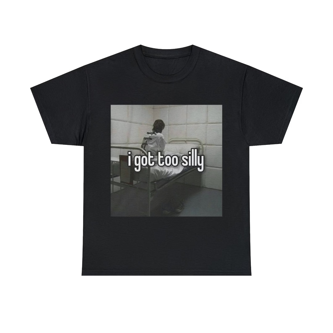 I Got Too Silly Funny Meme Shirt - Etsy