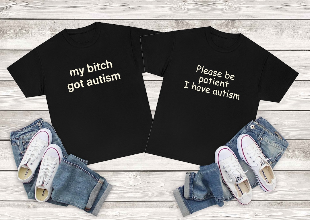 My Bitch Got Autism Please Be Patient I Have Autism Couple Shirt - Etsy