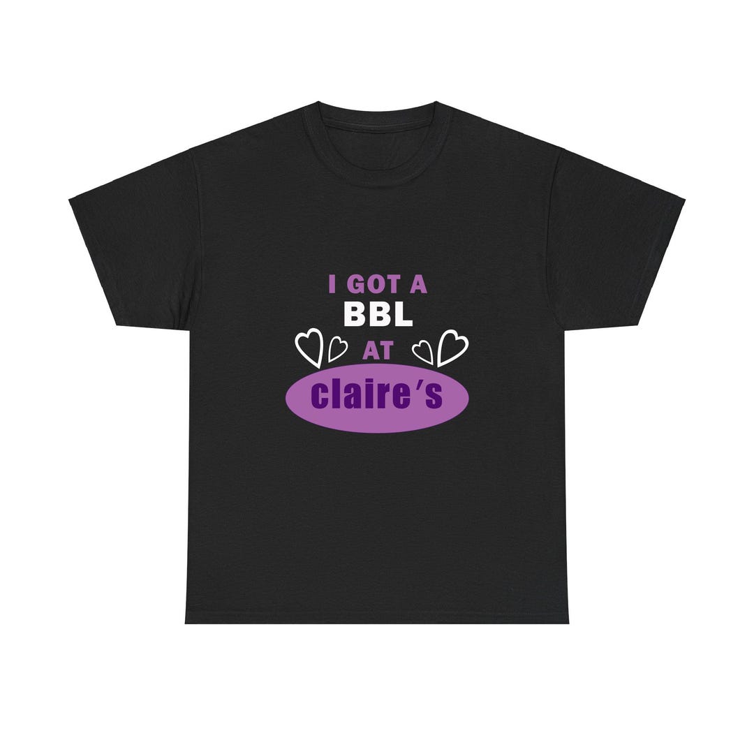 I Got A BBL at Claire's Funny Meme Shirt - Etsy