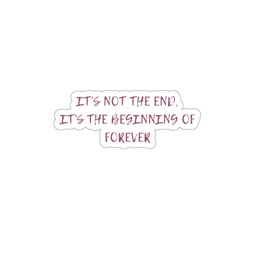 It's Not the End, It's the Beginning of Forever Die-cut Sticker - Etsy