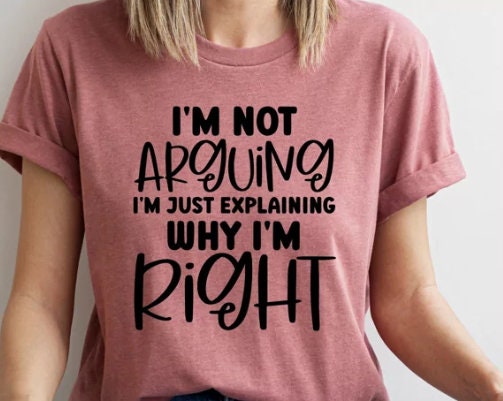 I Am Not Arguing I Am Just Explaining Why I'm Right - Digital Cut File ...
