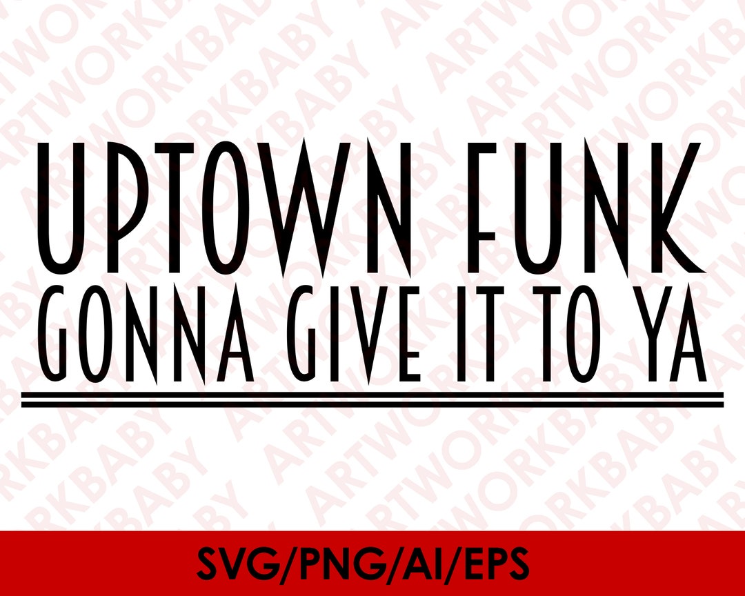 Uptown Funk Gonna Give It to Ya Svg Digital Download,uptown Funk Gonna ...
