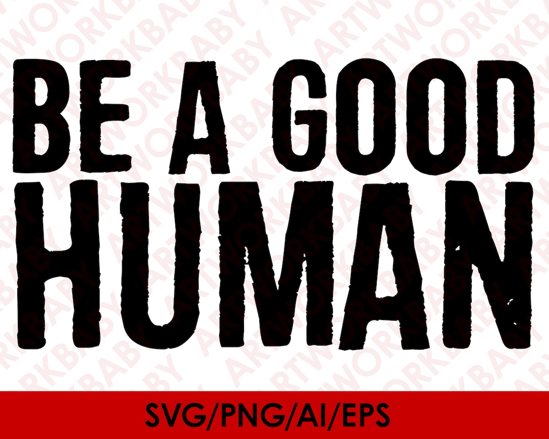 Be A Good Human Svg Digital Download, Be A Good Human Png Sublimation ...