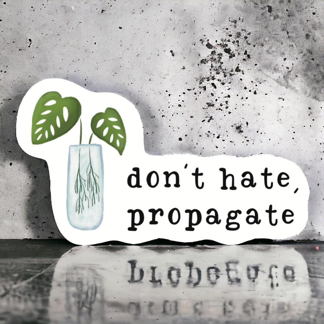 Dont Hate Propagate, Plant Stickers, Gifts for Plant Lovers - Etsy