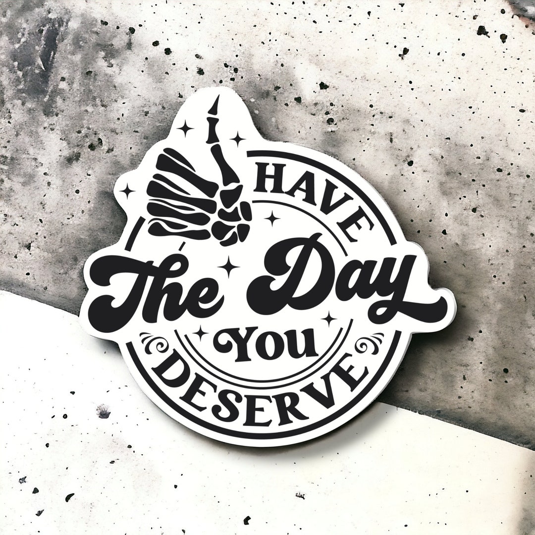 Sassy Meme Sticker: 'have the Day You Deserve' - Funny Quote for Kindle ...