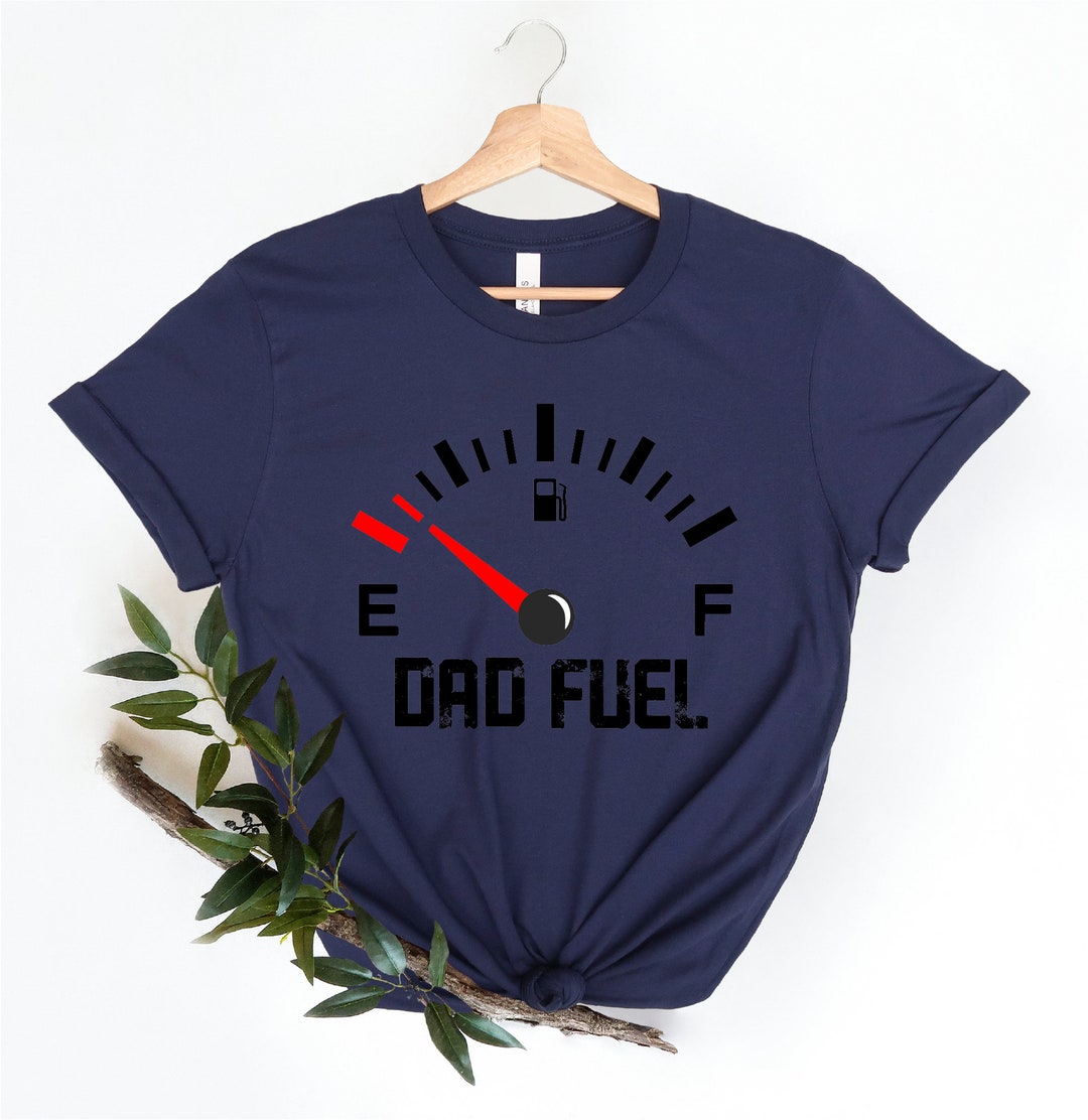 Dad Fuel Shirt for Fathers Day Gift, Fuel Tank, Dad Fuel Shirt for Dad ...